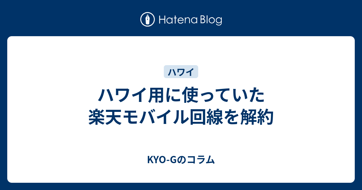 ハワイ用に使っていた楽天モバイル回線を解約 - KYO-Gのコラム