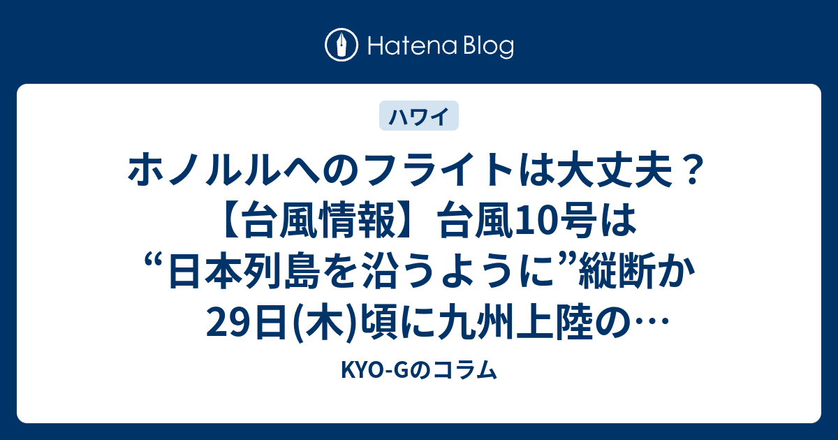 ホノルルへのフライトは大丈夫？【台風情報】台風10号は“日本列島を沿うように”縦断か29日(木)頃に九州上陸のち中四国… - KYO-Gのコラム