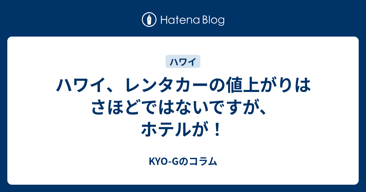 ハワイ、レンタカーの値上がりはさほどではないですが、ホテルが！ - KYO-Gのコラム