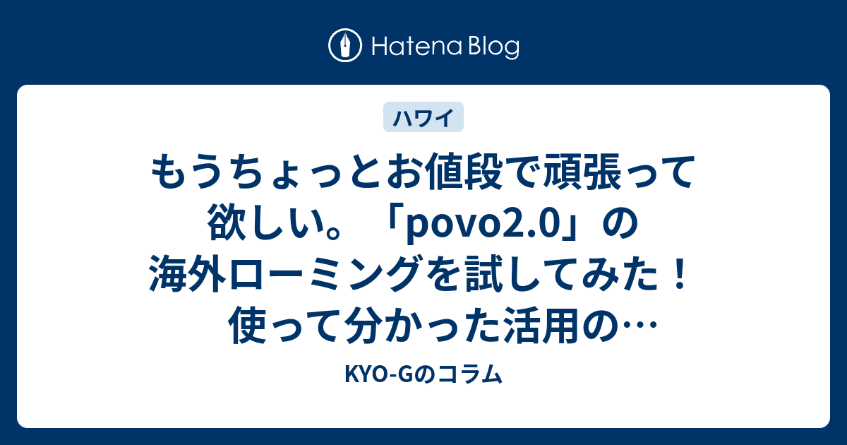 もうちょっとお値段で頑張って欲しい。「povo2.0」の海外ローミングを試してみた！使って分かった活用のポイントとは - KYO-Gのコラム