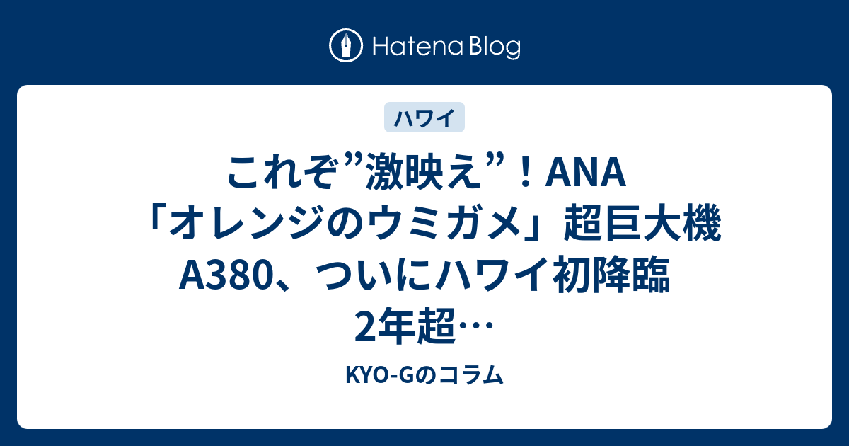 これぞ”激映え”！ANA「オレンジのウミガメ」超巨大機A380、ついにハワイ初降臨2年超… - KYO-Gのコラム