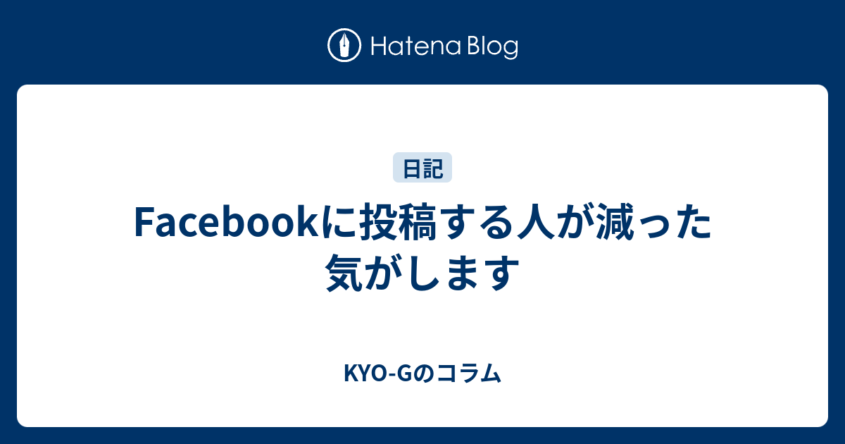 Facebookに投稿する人が減った気がします - KYO-Gのコラム