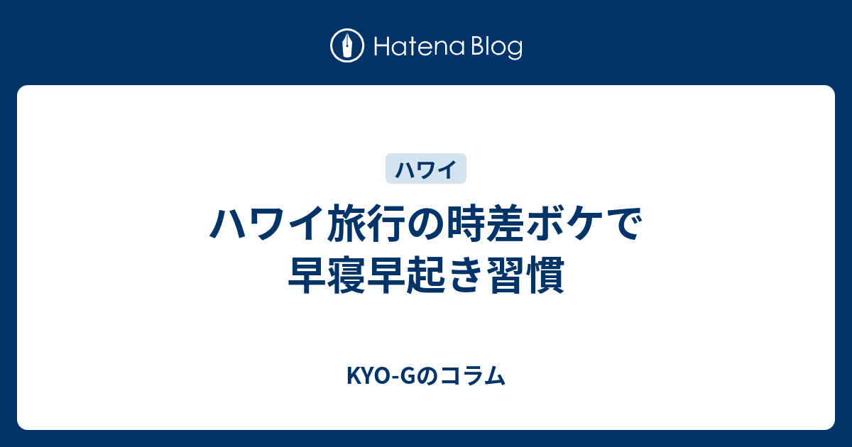 ハワイ旅行の時差ボケで早寝早起き習慣 - KYO-Gのコラム
