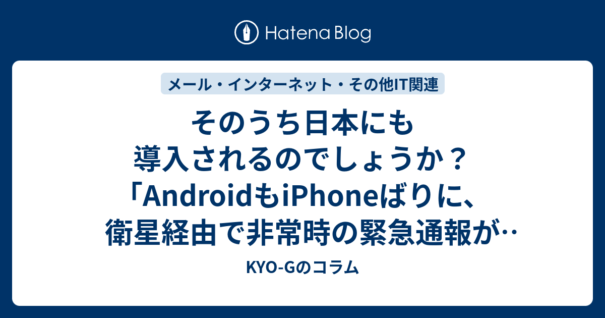 そのうち日本にも導入されるのでしょうか？「AndroidもiPhoneばりに、衛星経由で非常時の緊急通報が可能になりそう」 - KYO-Gのコラム
