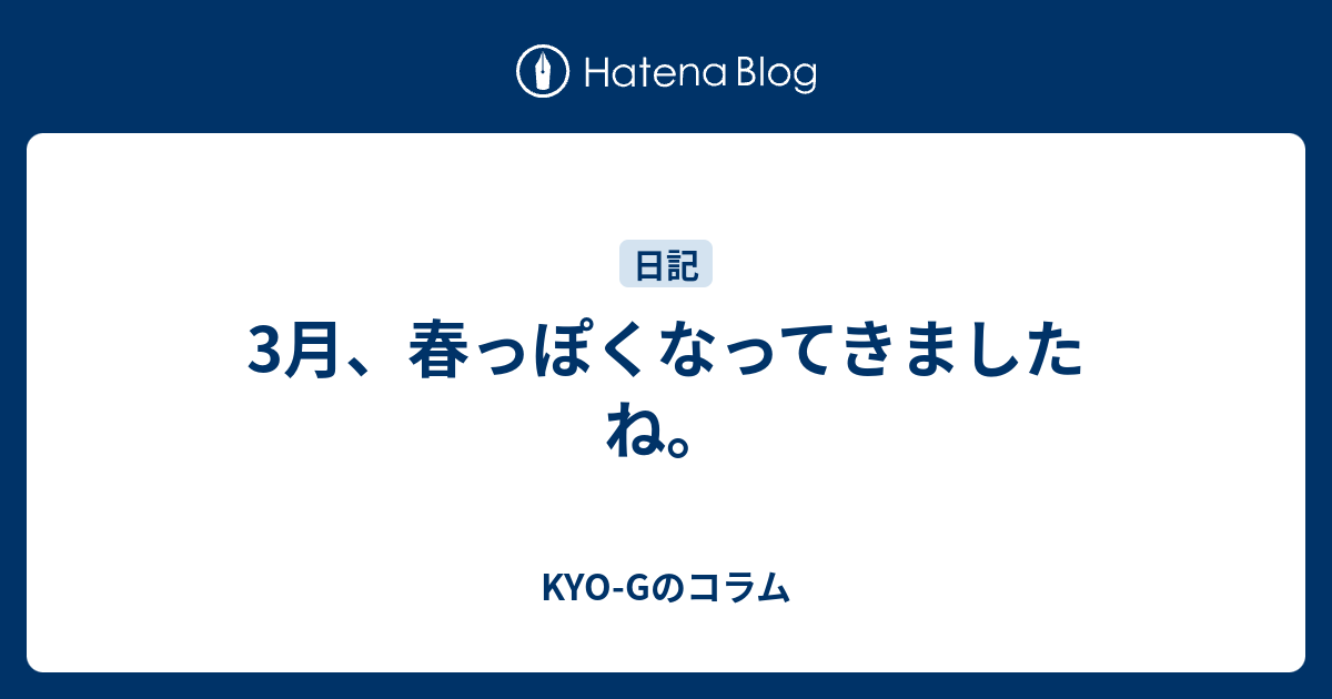 3月、春っぽくなってきましたね。 - KYO-Gのコラム