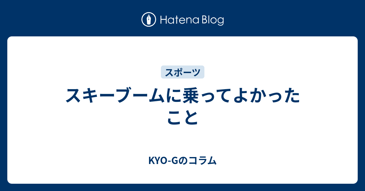 スキーブームに乗ってよかったこと - KYO-Gのコラム
