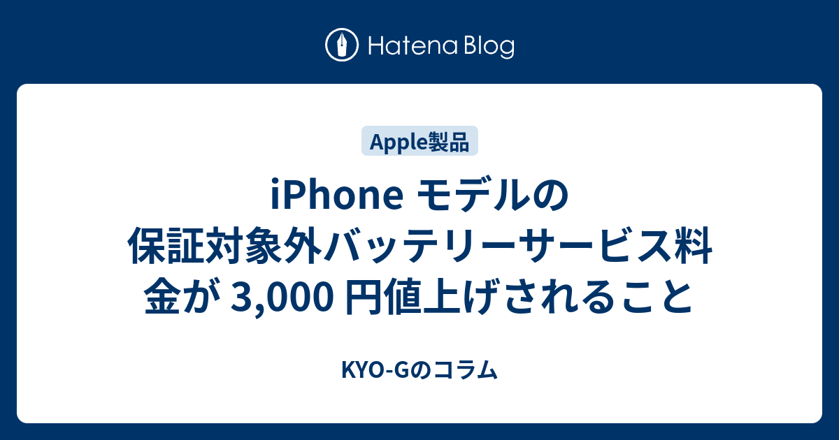 iPhone モデルの保証対象外バッテリーサービス料金が 3,000 円値上げされること - KYO-Gのコラム