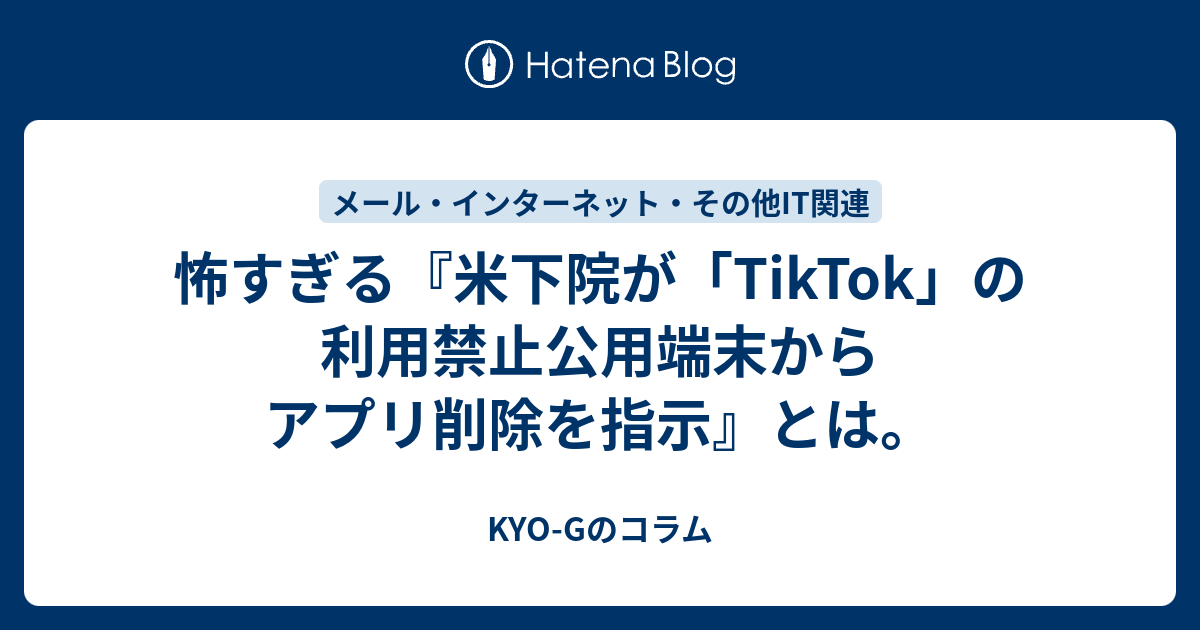 怖すぎる『米下院が「TikTok」の利用禁止公用端末からアプリ削除を指示』とは。 - KYO-Gのコラム