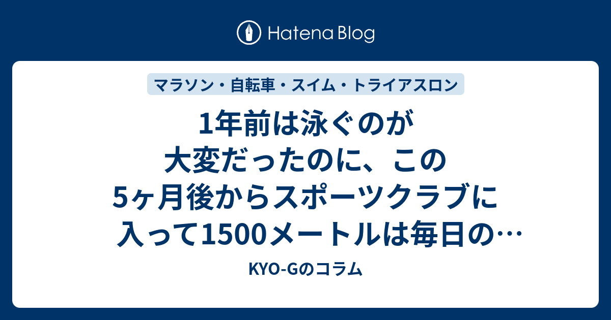 1年前は泳ぐのが大変だったのに、この5ヶ月後からスポーツクラブに入って1500メートルは毎日の最低限の日課になったこと - KYO-Gのコラム