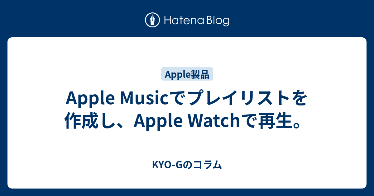 Apple Musicでプレイリストを作成し、Apple Watchで再生。 - KYO-Gのコラム