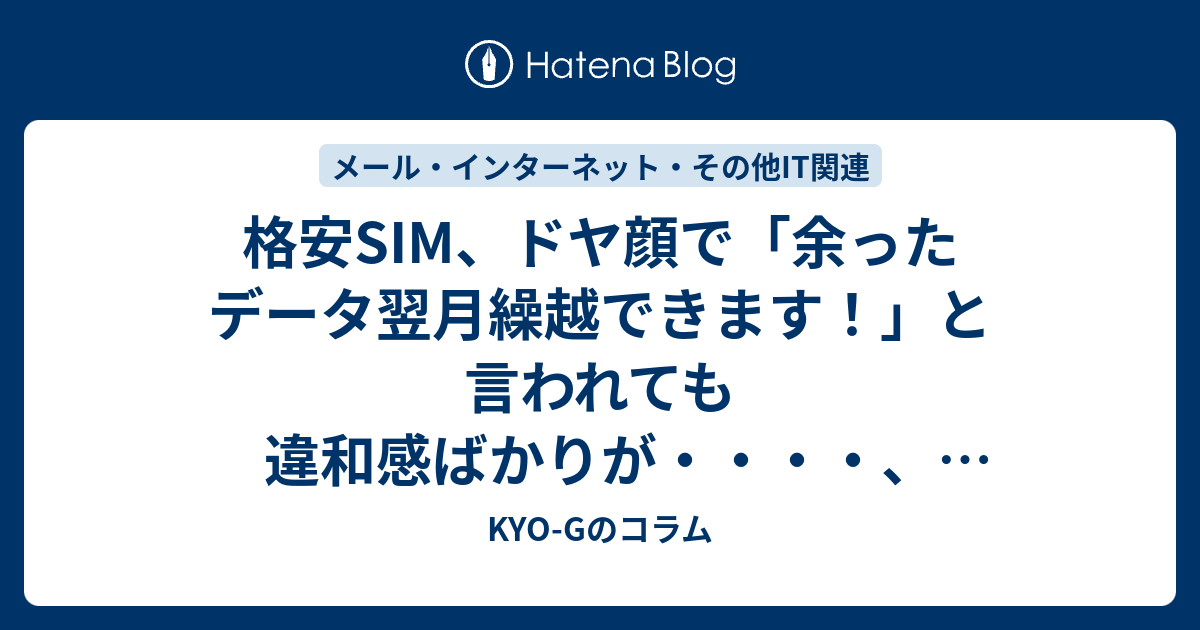 格安SIM、ドヤ顔で「余ったデータ翌月繰越できます！」と言われても違和感ばかりが・・・・、でも・・・。 - KYO-Gのコラム