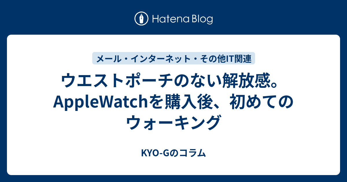 ウエストポーチのない解放感。AppleWatchを購入後、初めてのウォーキング - KYO-Gのコラム