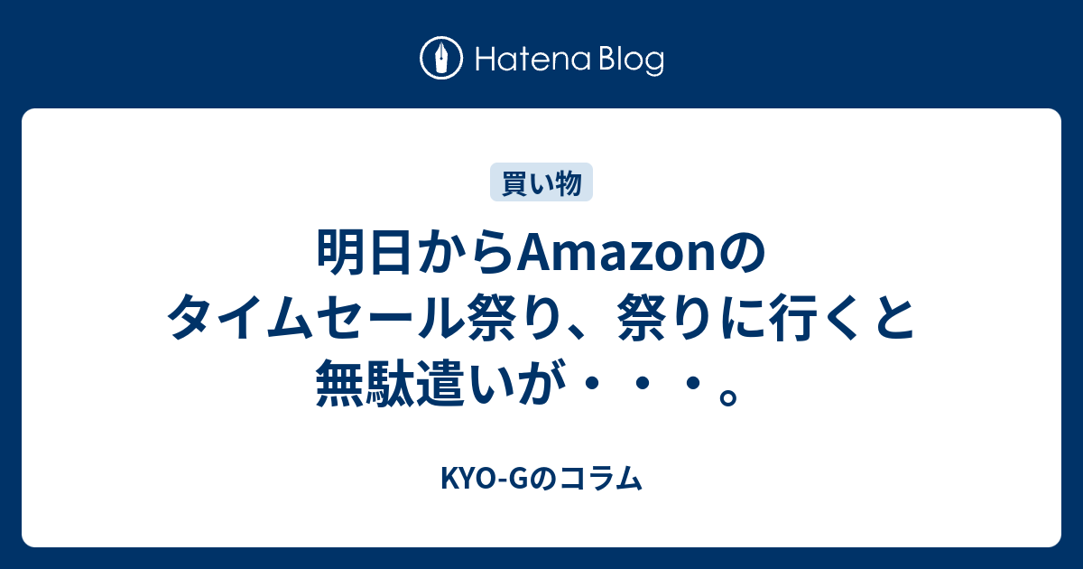 明日からAmazonのタイムセール祭り、祭りに行くと無駄遣いが・・・。 - KYO-Gのコラム