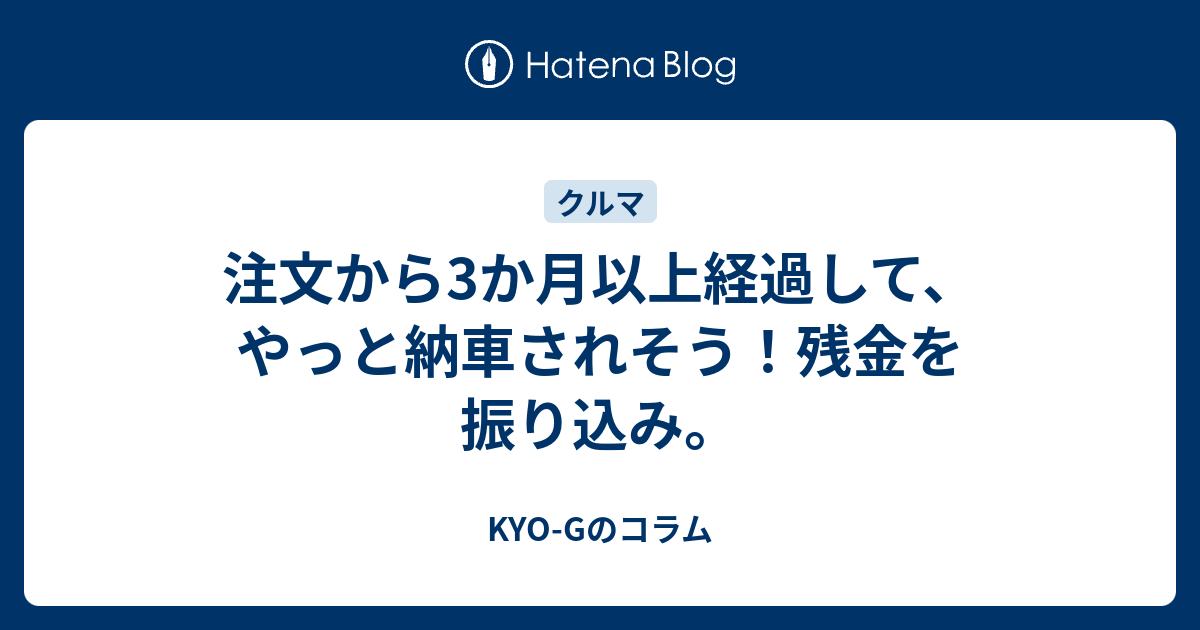 注文から3か月以上経過して、やっと納車されそう！残金を振り込み。 - KYO-Gのコラム