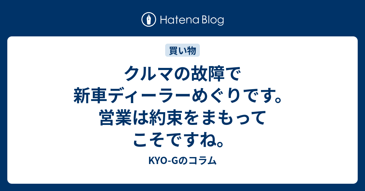 クルマの故障で新車ディーラーめぐりです。営業は約束をまもってこそですね。 - KYO-Gのコラム