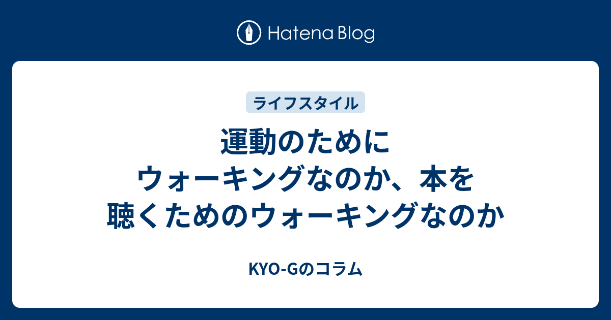 運動のためにウォーキングなのか、本を聴くためのウォーキングなのか - KYO-Gのコラム