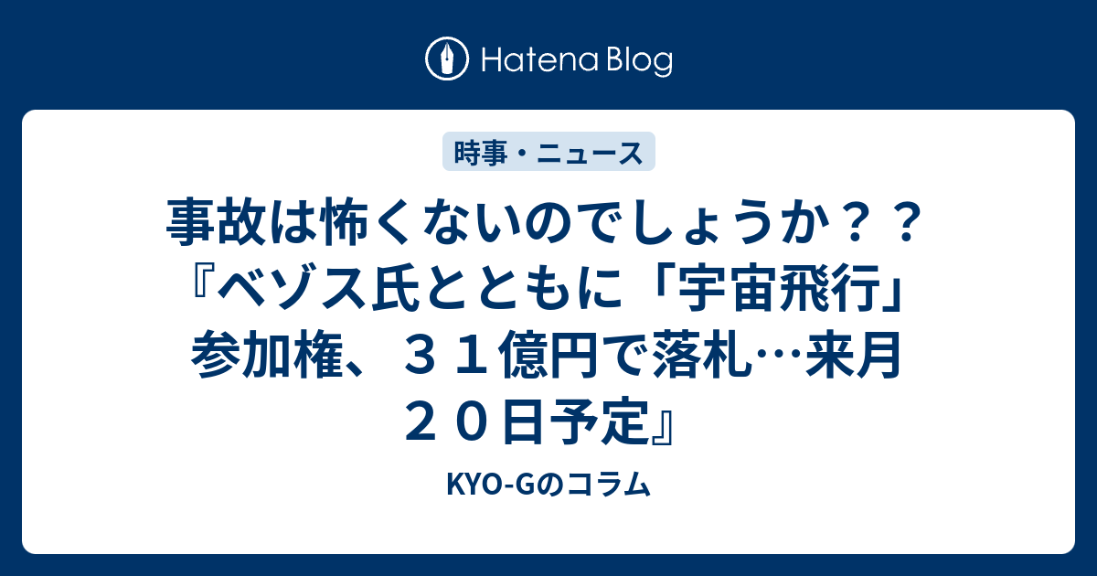 事故は怖くないのでしょうか？？『ベゾス氏とともに「宇宙飛行」参加権、31億円で落札…来月20日予定』 - KYO-Gのコラム