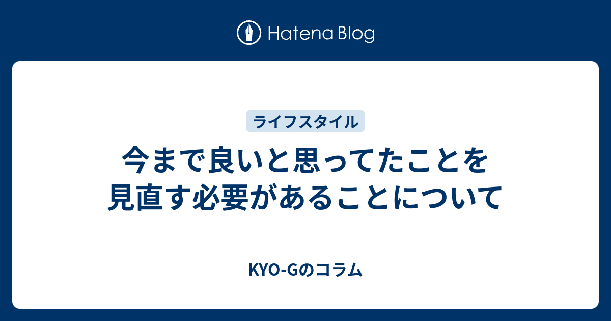 今まで良いと思ってたことを見直す必要があることについて - KYO-Gのコラム