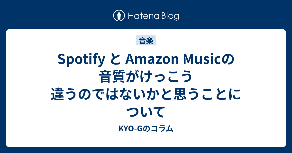 Spotify と Amazon Musicの音質がけっこう違うのではないかと思うことについて - KYO-Gのコラム
