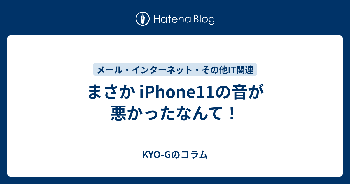 まさか iPhone11の音が悪かったなんて！ - KYO-Gのコラム