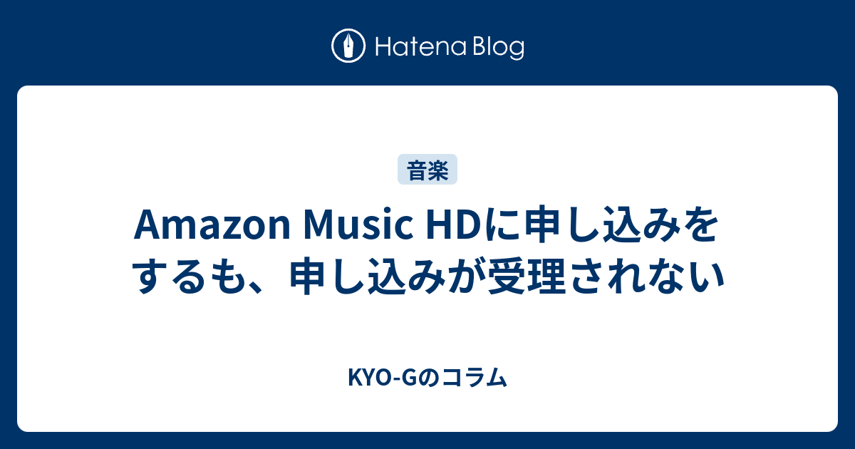 Amazon Music HDに申し込みをするも、申し込みが受理されない - KYO-Gのコラム