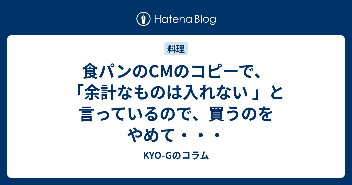 食パンのCMのコピーで、「余計なものは入れない 」と言っているので、買うのをやめて・・・ - KYO-Gのコラム