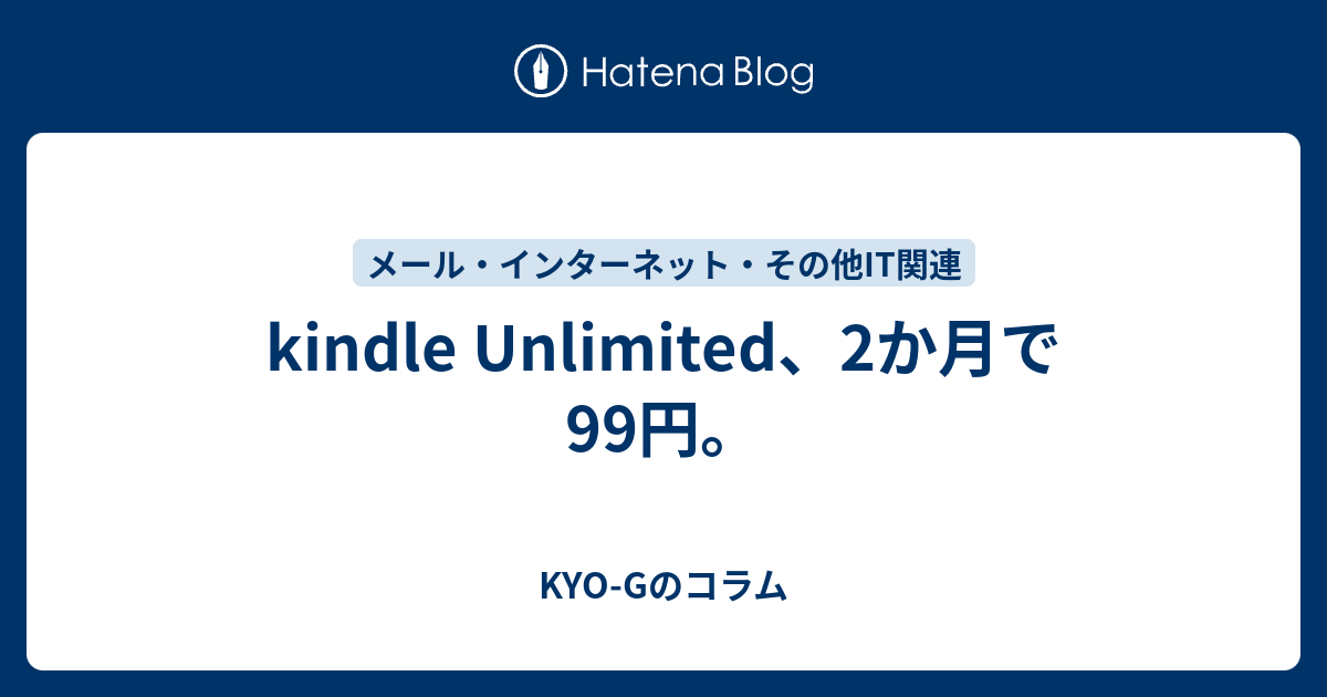 kindle Unlimited、2か月で99円。 - KYO-Gのコラム
