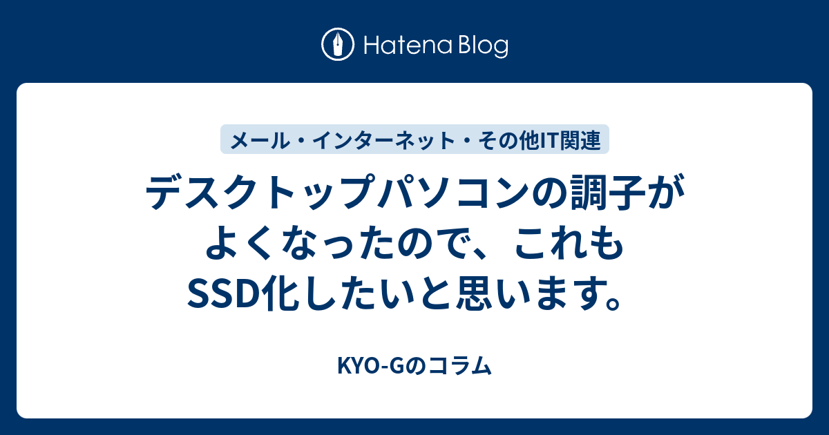 デスクトップパソコンの調子がよくなったので、これもSSD化したいと思います。 - KYO-Gのコラム
