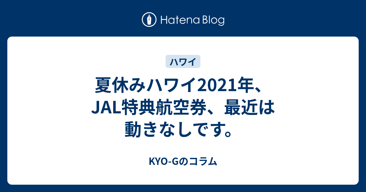 夏休みハワイ2021年、JAL特典航空券、最近は動きなしです。 - KYO-Gのコラム