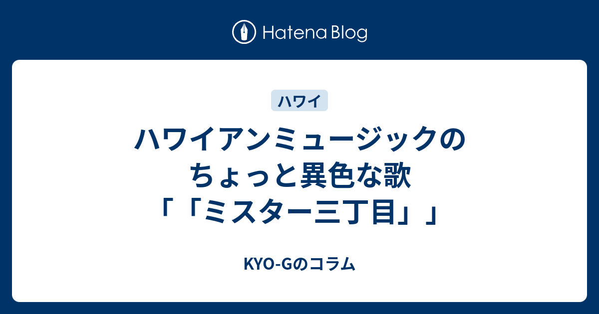 ハワイアンミュージックのちょっと異色な歌「「ミスター三丁目」」 - KYO-Gのコラム