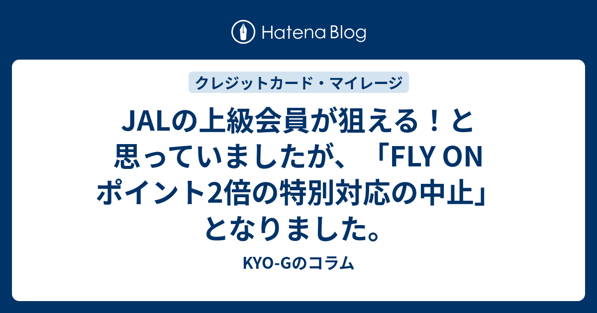JALの上級会員が狙える！と思っていましたが、「FLY ON ポイント2倍の特別対応の中止」となりました。 - KYO-Gのコラム