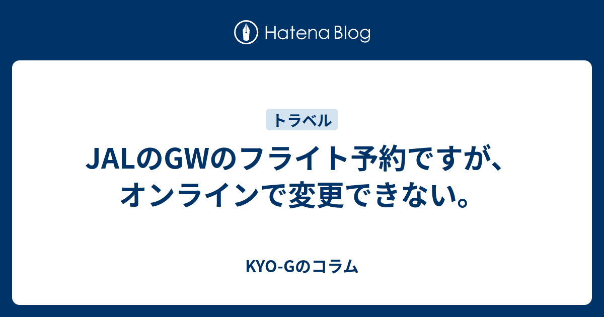 JALのGWのフライト予約ですが、オンラインで変更できない。 - KYO-Gのコラム