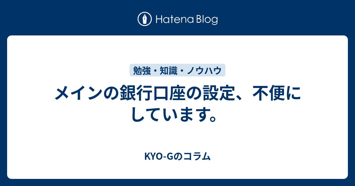メインの銀行口座の設定、不便にしています。 - KYO-Gのコラム