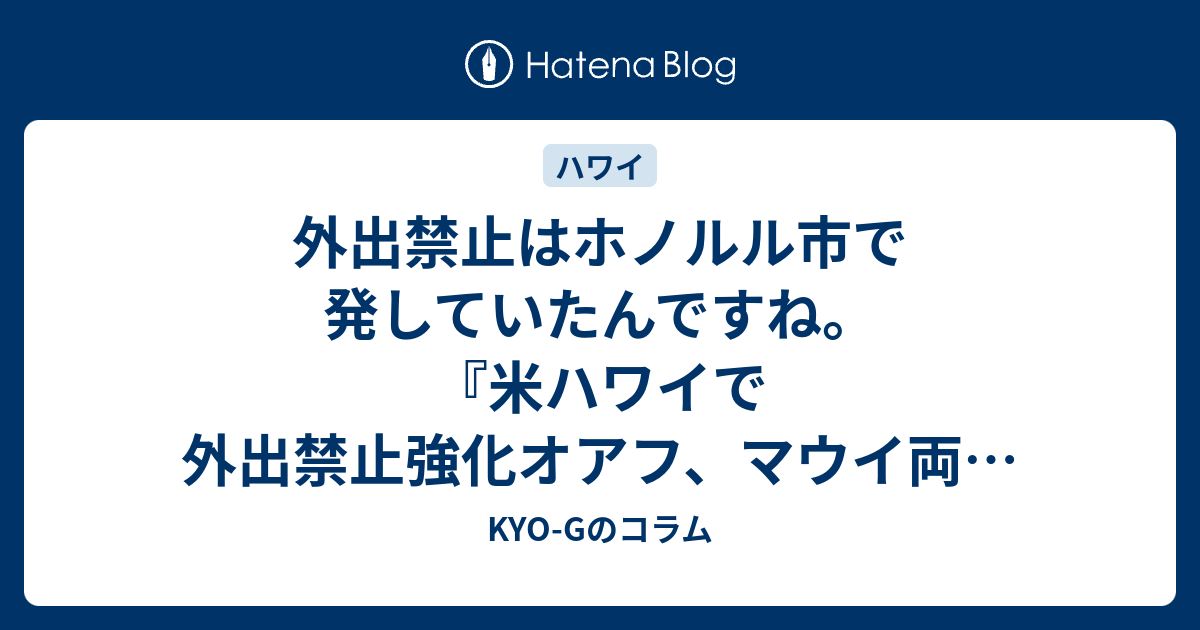 外出禁止はホノルル市で発していたんですね。『米ハワイで外出禁止強化オアフ、マウイ両島4月末まで』 - KYO-Gのコラム