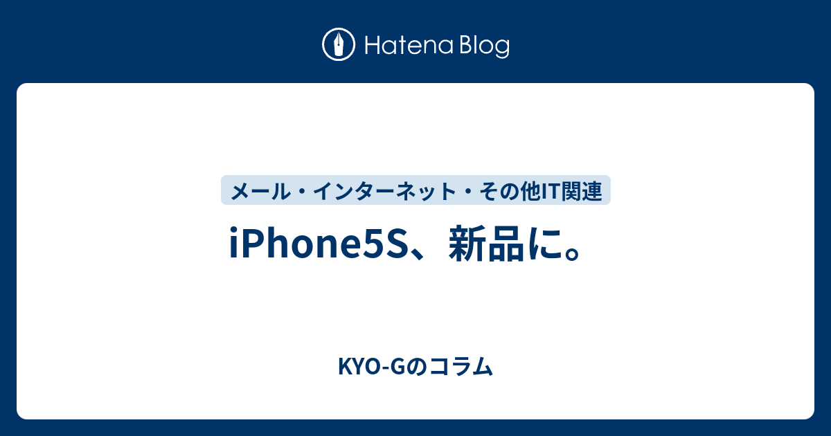 iPhone5S、新品に。 - KYO-Gのコラム
