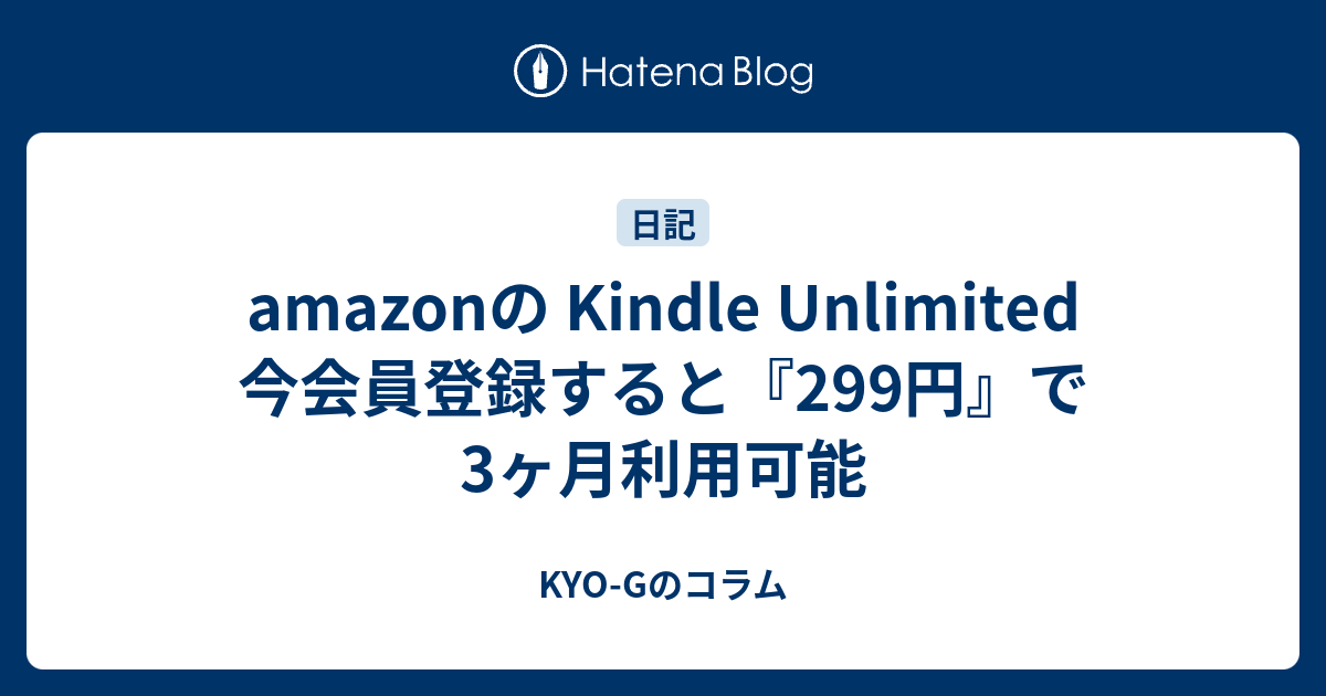 amazonの Kindle Unlimited 今会員登録すると『299円』で3ヶ月利用可能 - KYO-Gのコラム