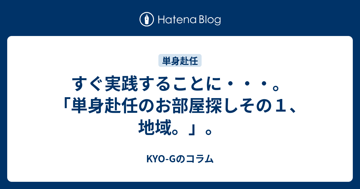 すぐ実践することに・・・。「単身赴任のお部屋探しその1、地域。」。 - KYO-Gのコラム
