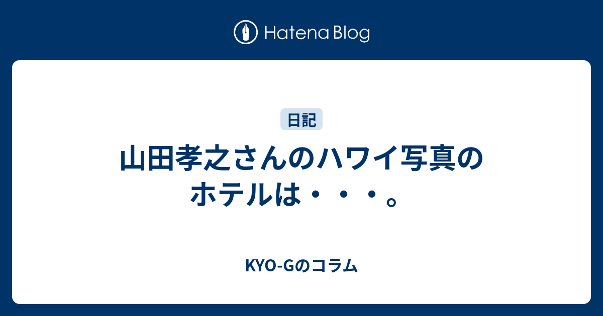 山田孝之さんのハワイ写真のホテルは・・・。 - KYO-Gのコラム