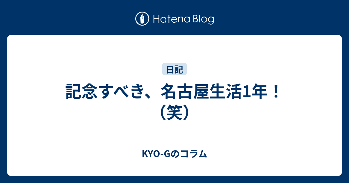 記念すべき、名古屋生活1年！（笑） - KYO-Gのコラム