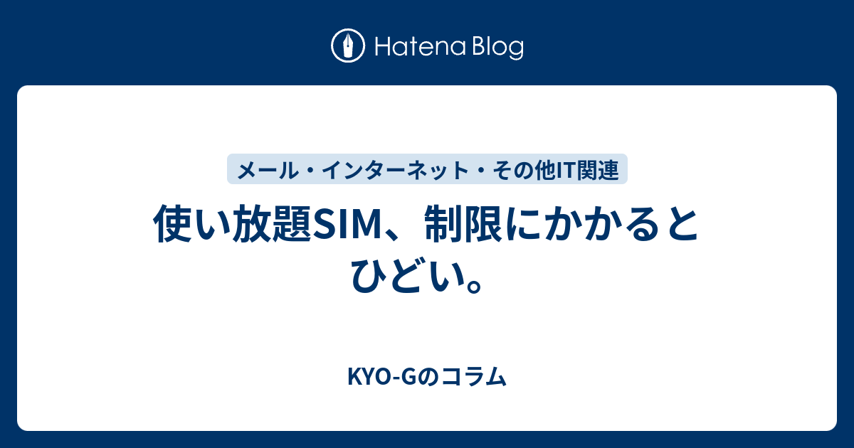 使い放題SIM、制限にかかるとひどい。 - KYO-Gのコラム
