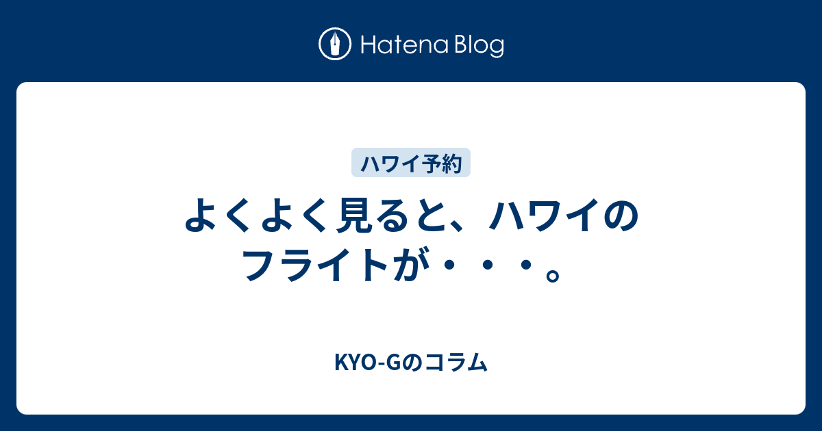 よくよく見ると、ハワイのフライトが・・・。 - KYO-Gのコラム
