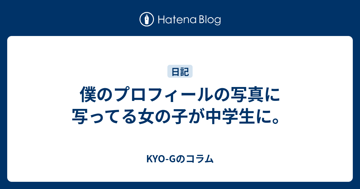 僕のプロフィールの写真に写ってる女の子が中学生に。 - KYO-Gのコラム