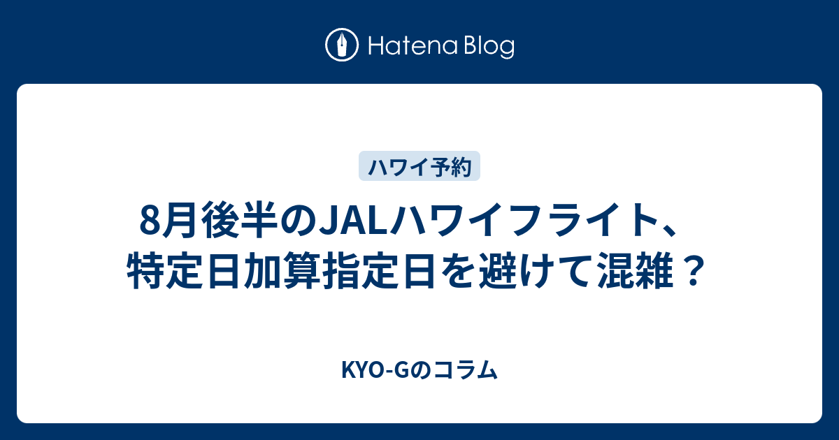8月後半のJALハワイフライト、特定日加算指定日を避けて混雑？ - KYO-Gのコラム