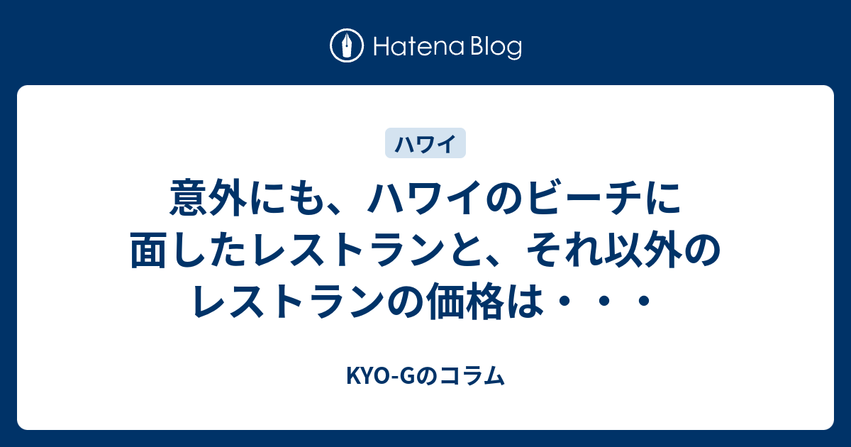 意外にも、ハワイのビーチに面したレストランと、それ以外のレストランの価格は・・・ - KYO-Gのコラム