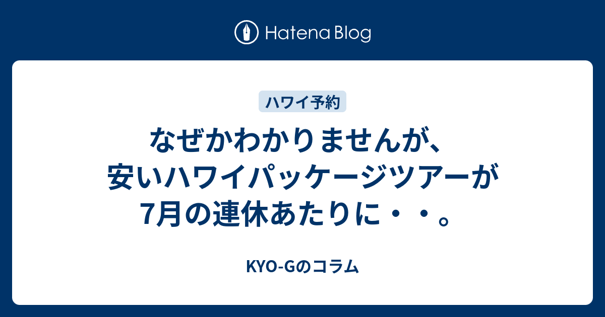 なぜかわかりませんが、安いハワイパッケージツアーが7月の連休あたりに・・。 - KYO-Gのコラム