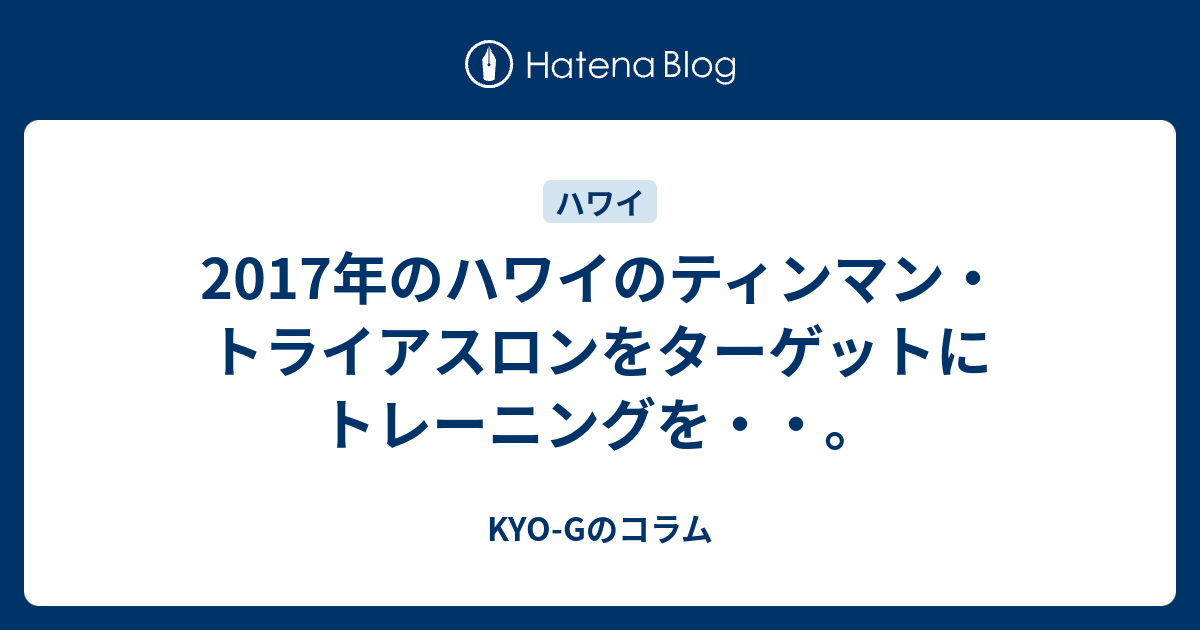 2017年のハワイのティンマン・トライアスロンをターゲットにトレーニングを・・。 - KYO-Gのコラム