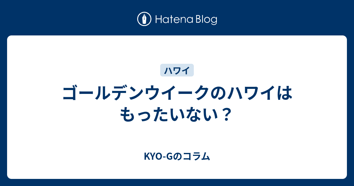 ゴールデンウイークのハワイはもったいない？ - KYO-Gのコラム