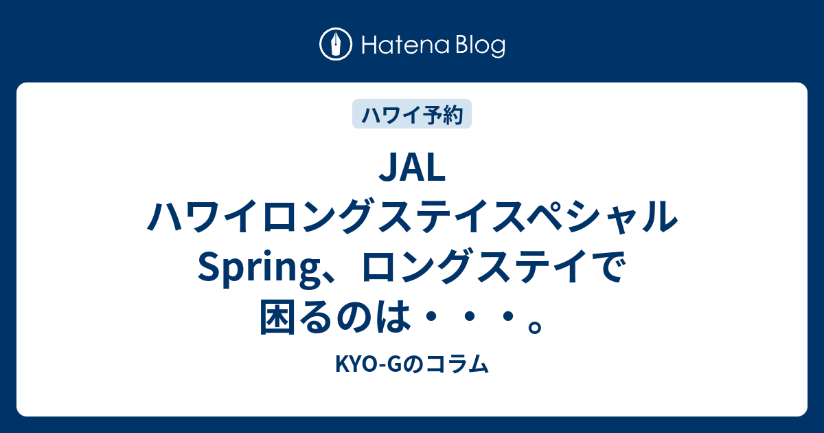 JAL ハワイロングステイスペシャルSpring、ロングステイで困るのは・・・。 - KYO-Gのコラム