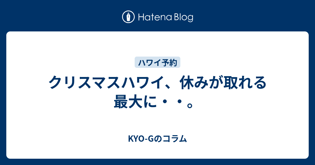 クリスマスハワイ、休みが取れる最大に・・。 - KYO-Gのコラム
