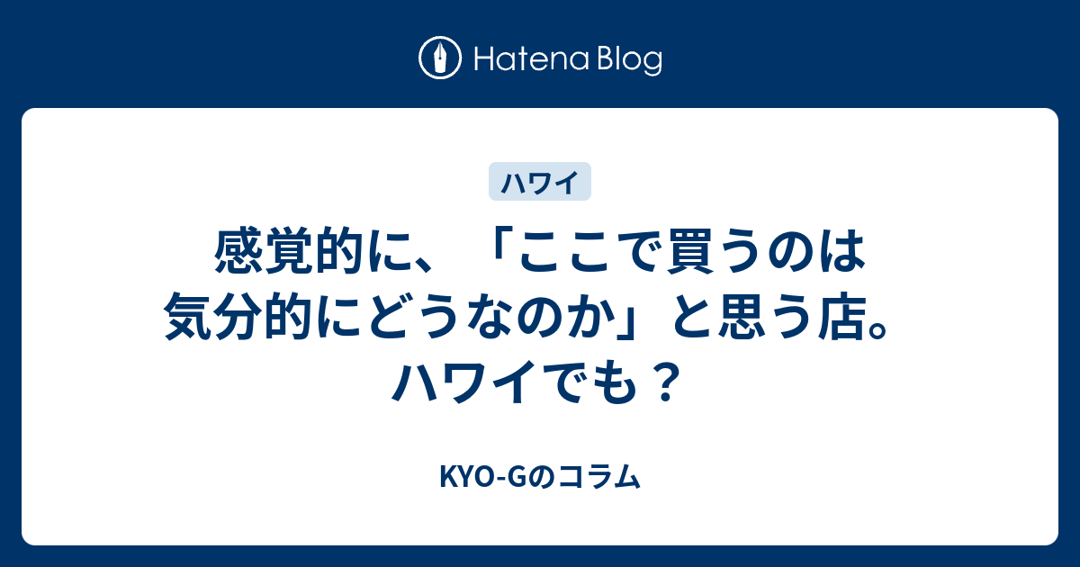 感覚的に、「ここで買うのは気分的にどうなのか」と思う店。ハワイでも？ - KYO-Gのコラム